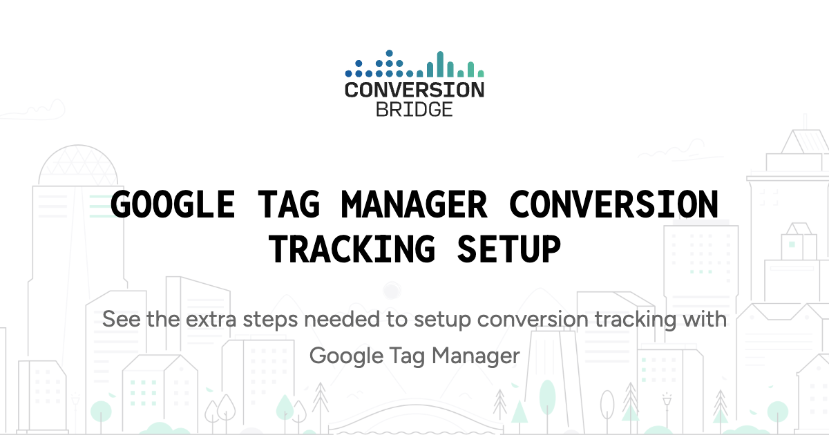 Google Tag Manager Conversion Tracking Setup conversion tracking setup help by Conversion Bridge